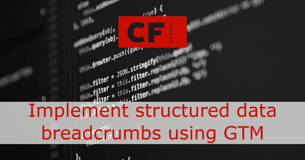 Implement Structured Data Breadcrumbs Using GTM | CF Agency Implement Structured Data Breadcrumbs Using GTM | CF Agency